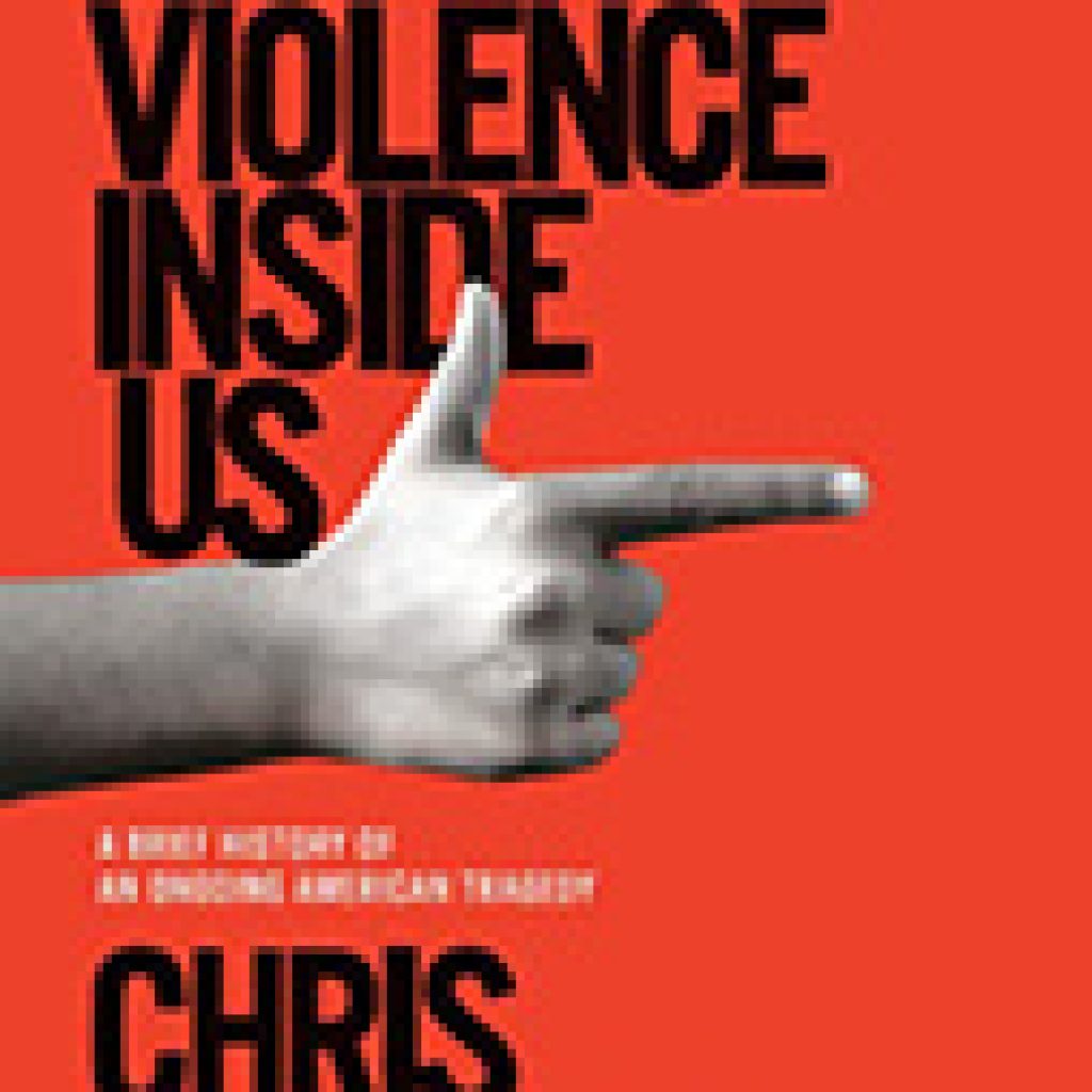 The Violence Inside Us: A Brief History Of An Ongoing American Tragedy ...