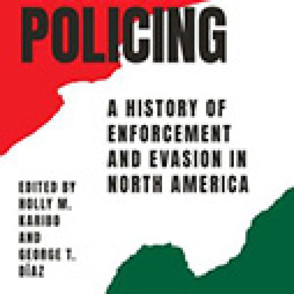 Border Policing: A History Of Enforcement And Evasion In North America ...