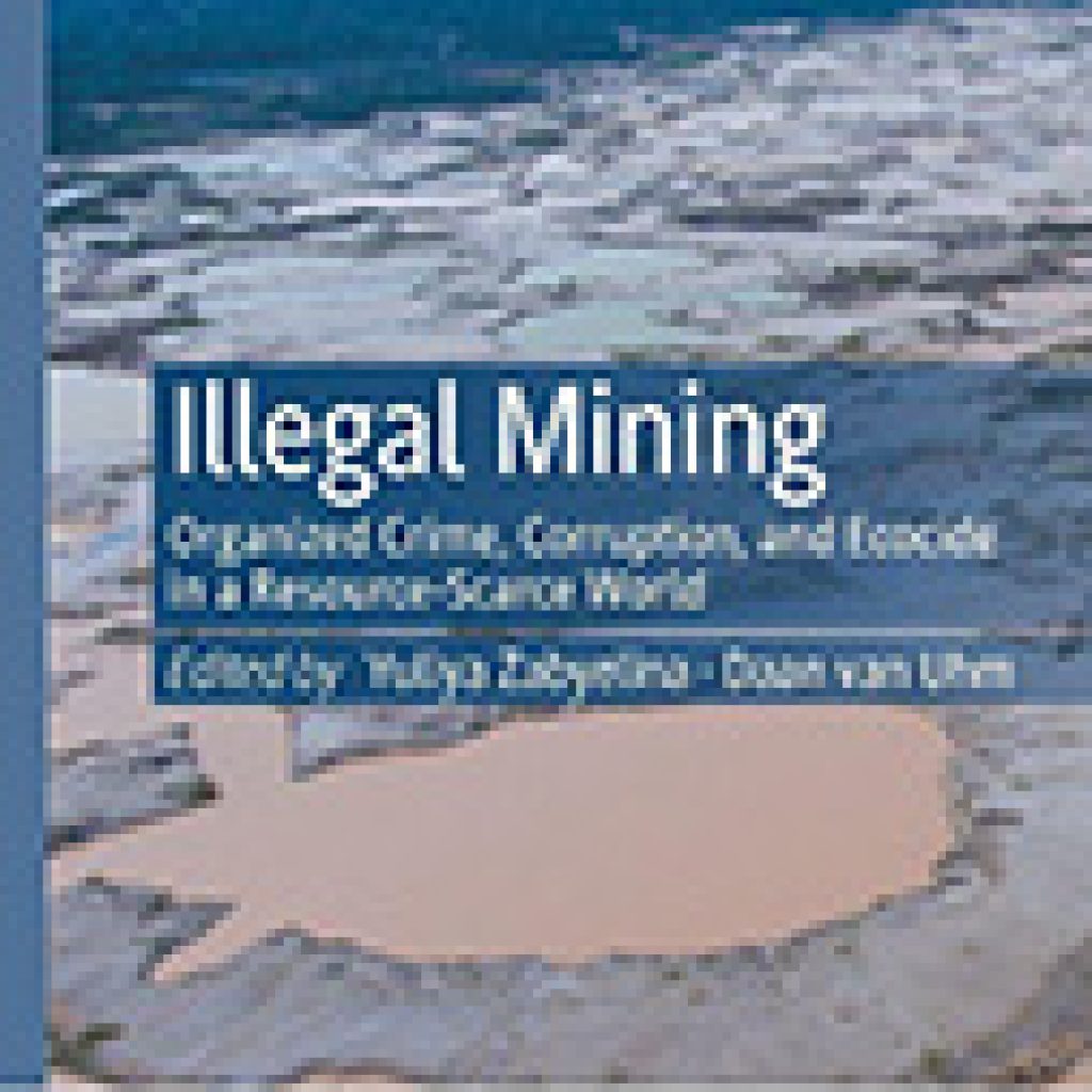 Illegal Mining: Organized Crime, Corruption, And Ecocide In A Resource ...