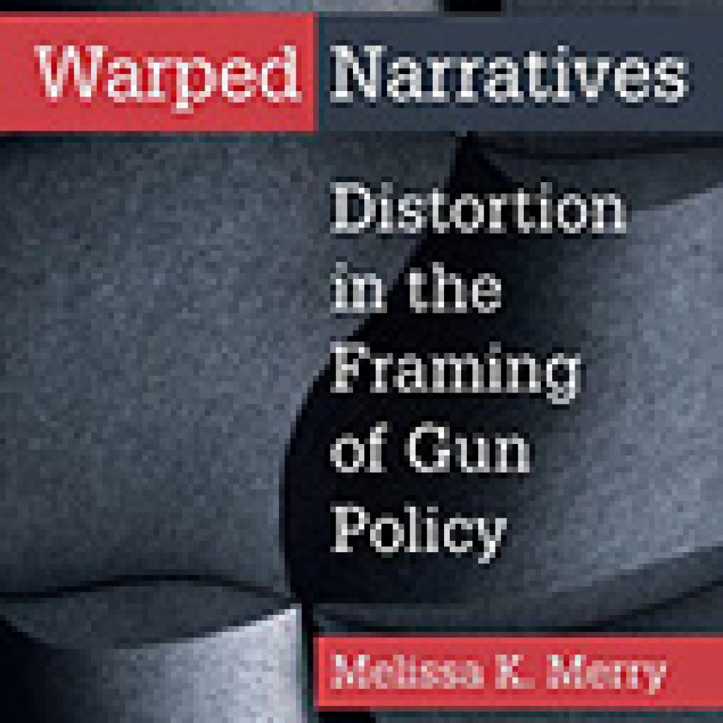 Warped Narratives: Distortion In The Framing Of Gun Policy - Criminal ...